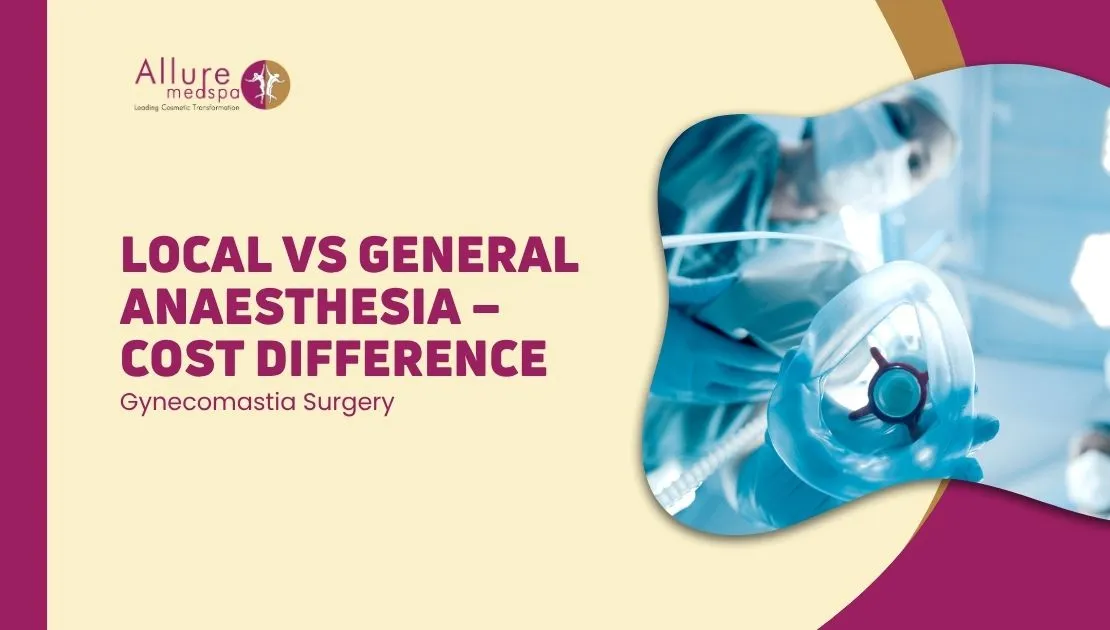 Gynecomastia Surgery Under Local vs General Anaesthesia – Cost & Safety ...